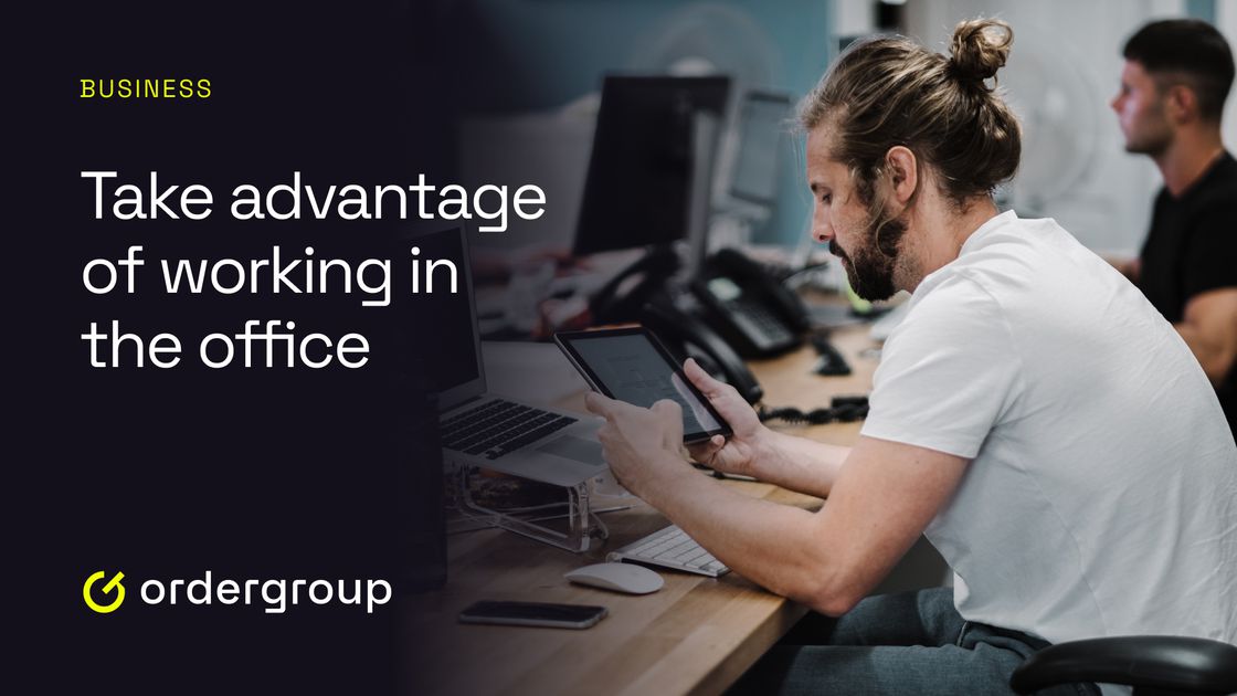 Take advantage of working in the office | Order Group